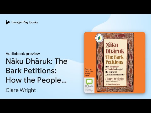 Näku Dhäruk: The Bark Petitions: How the People… by Clare Wright · Audiobook preview