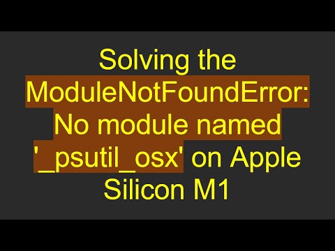 Solving the ModuleNotFoundError: No module named '_psutil_osx' on Apple Silicon M1