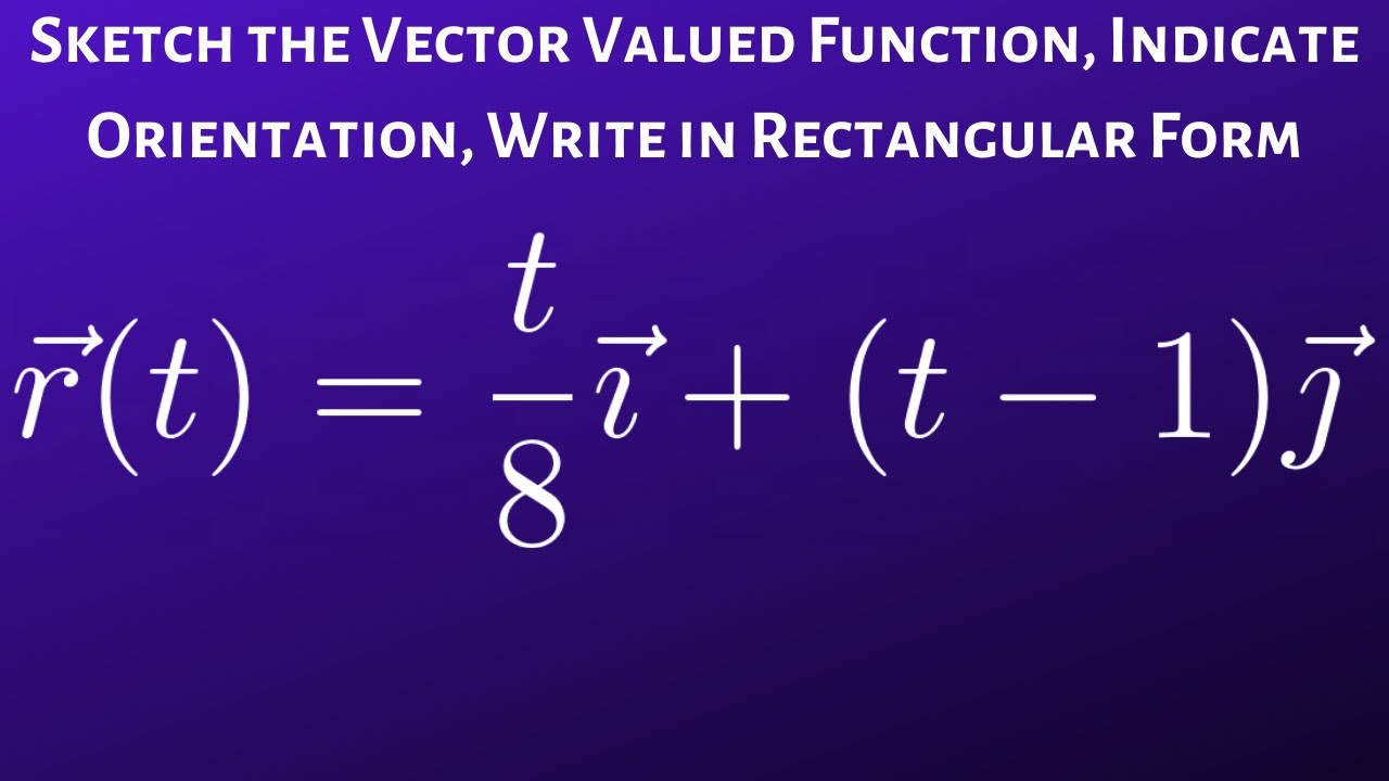 How to Sketch a Vector Valued Function and Find Orientation and Rectangular Form