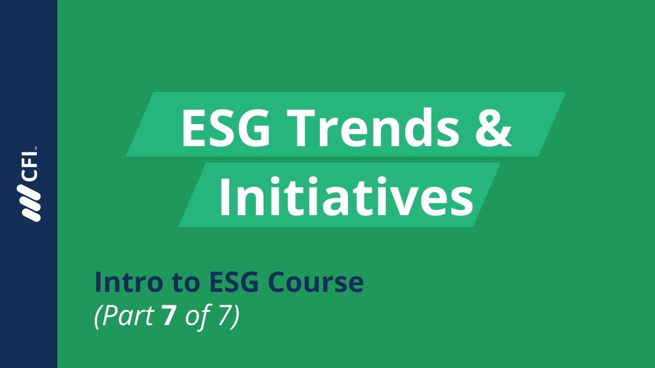 ESG Trends & Initiatives | Intro To ESG Course (Part 7)