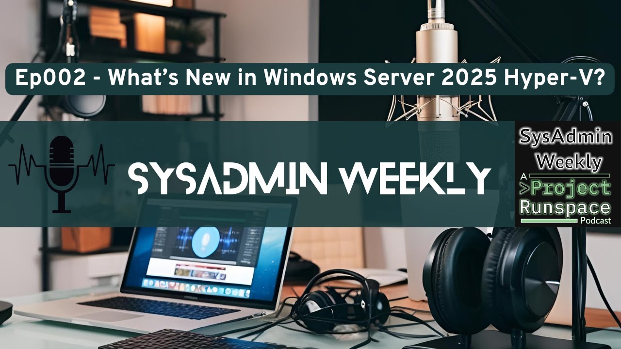 SysAdmin Weekly - 002 - What's New with Hyper V in Windows Server 2025?