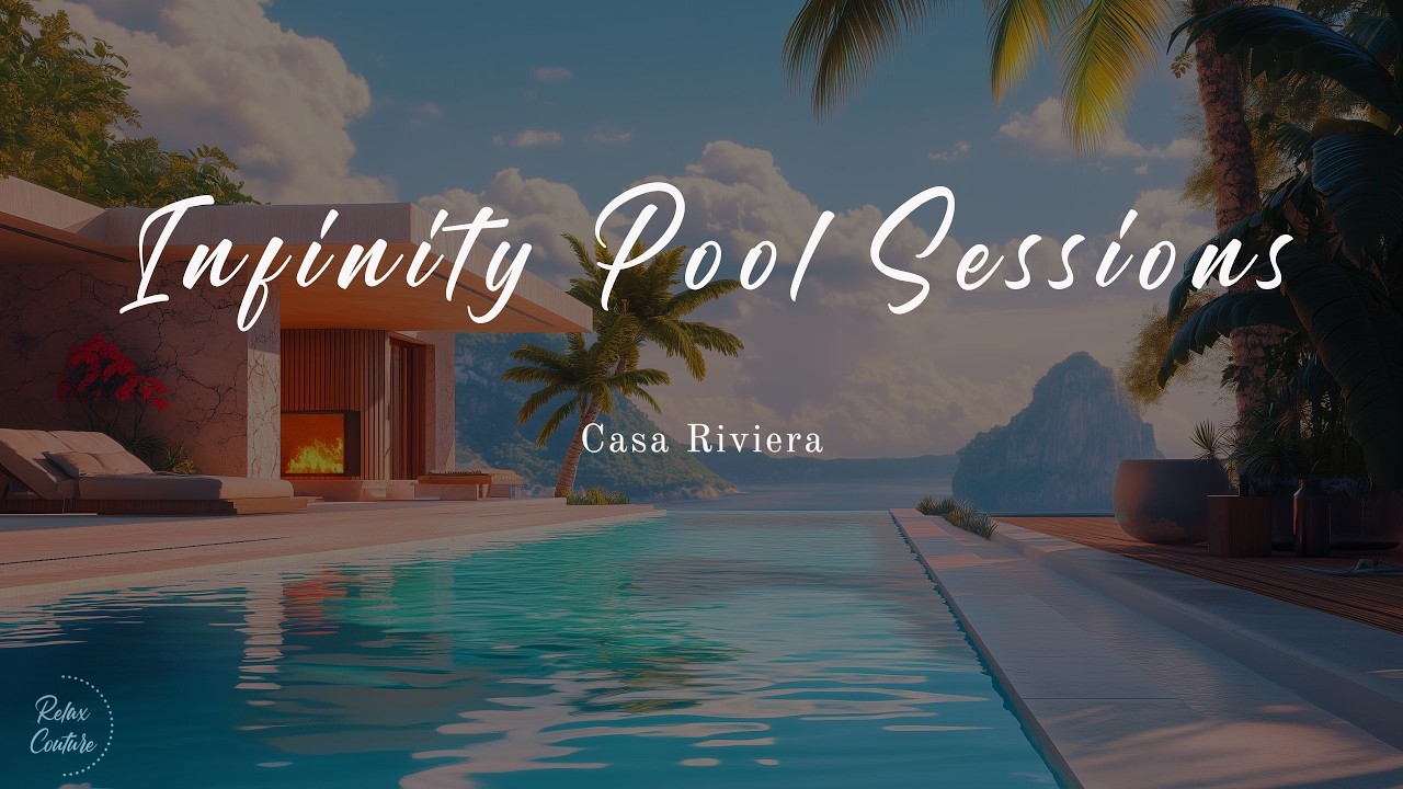 ⛅️ Casa Riviera | Infinity Pool Sessions – 3h Chill Pop & House Mix 🎧✨ | Pres. by Relax Couture 🏝️