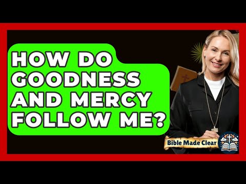 How Do Goodness And Mercy Follow Me? - BibleMadeClear.com