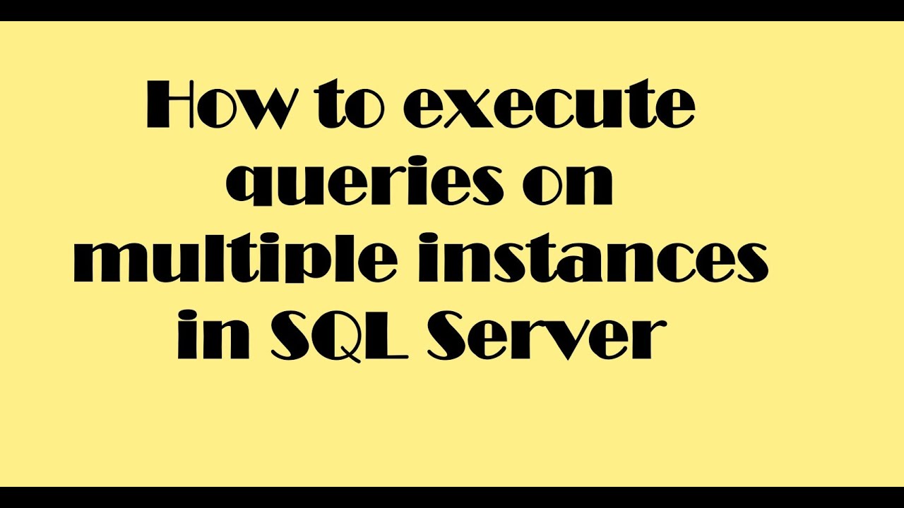 How to execute queries on multiple instances in SQL Server