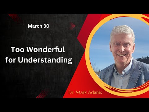 March 30: Too Wonderful for Understanding