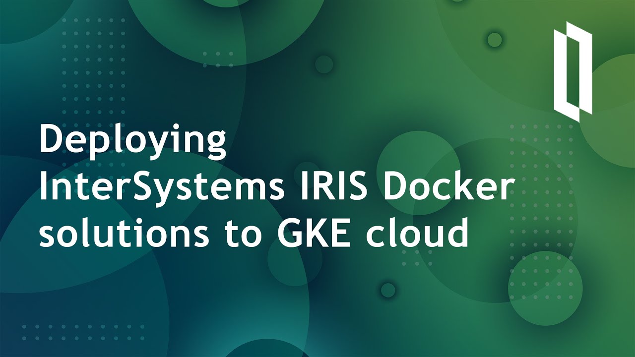 Deploying InterSystems IRIS docker solutions to GKE cloud in 5 minutes