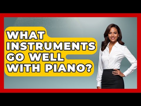 What Instruments Go Well With Piano? - Classical Serenade