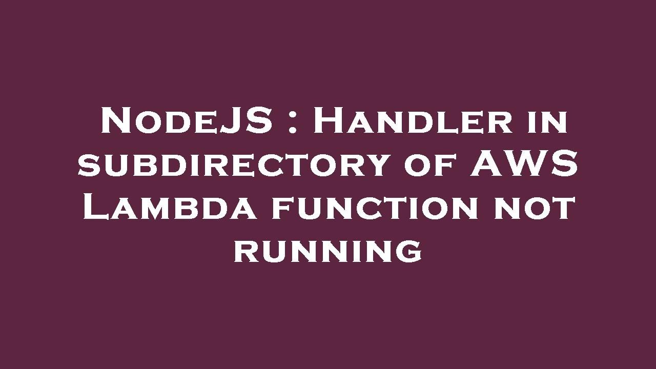 NodeJS : Handler in subdirectory of AWS Lambda function not running