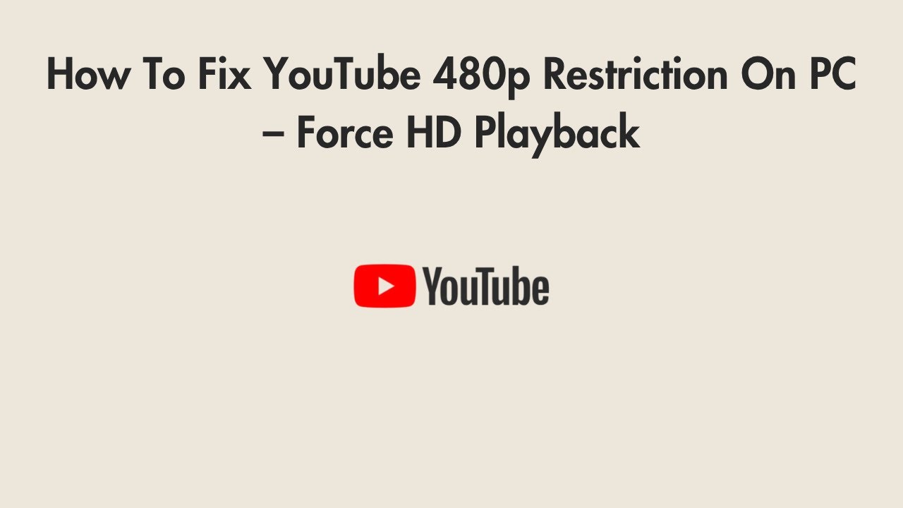 How To Fix YouTube 480p Restriction On PC – Force HD Playback