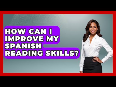 How Can I Improve My Spanish Reading Skills? - Magical Mexico Moments