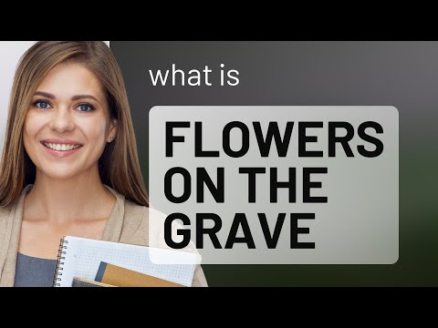 Understanding the Phrase "Flowers on the Grave"