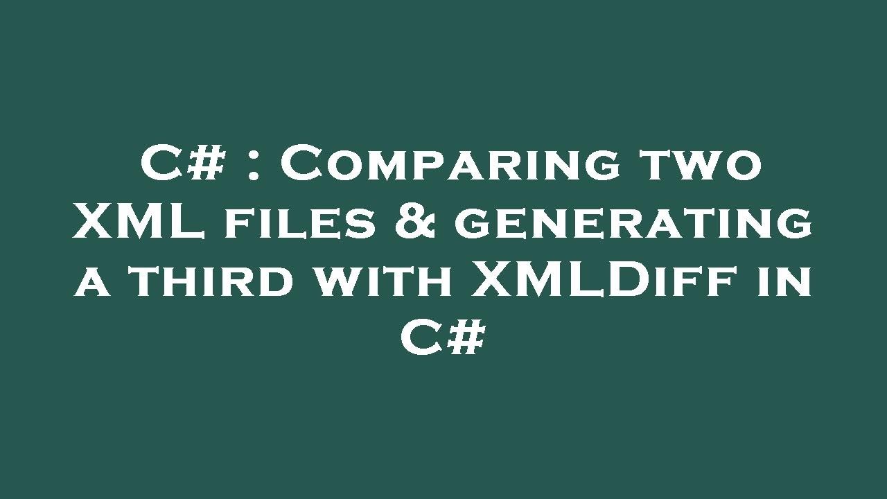 C# : Comparing two XML files & generating a third with XMLDiff in C#