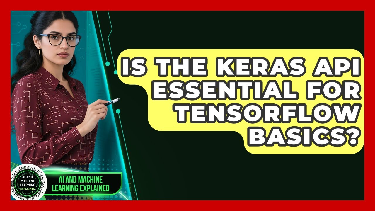 Is The Keras API Essential For TensorFlow Basics? - AI and Machine Learning Explained