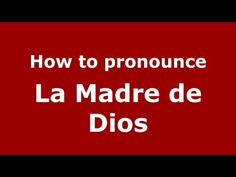 How to pronounce La Madre de Dios (Colombia/Colombian Spanish) - PronounceNames.com