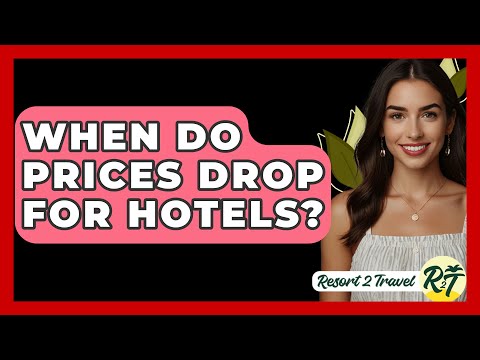 When Do Prices Drop For Hotels? - Resort 2 Travel