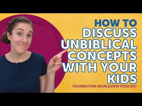 How to Discuss Unbiblical Concepts with Your Kids | Foundation Worldview Podcast Ep 42
