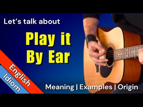 Idiom Meanings: Play It By Ear