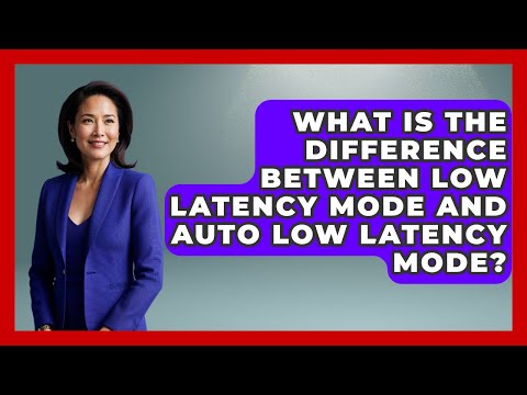 What Is The Difference Between Low Latency Mode And Auto Low Latency Mode?