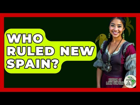 Who Ruled New Spain? - History Of Latin Cultures