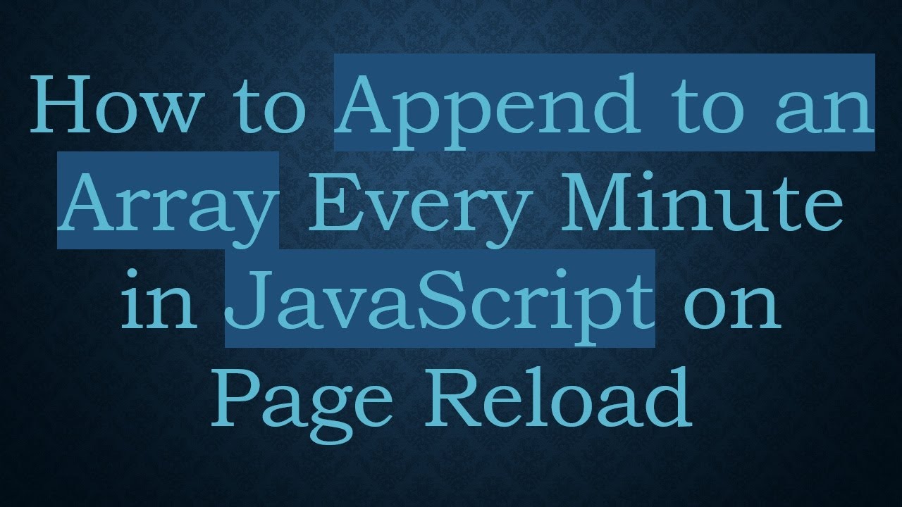 How to Append to an Array Every Minute in JavaScript on Page Reload