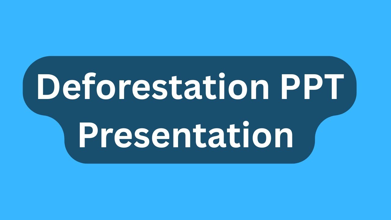 Deforestation PPT Presentation Seminar Download: Meaning, Causes, Effects, Solutions