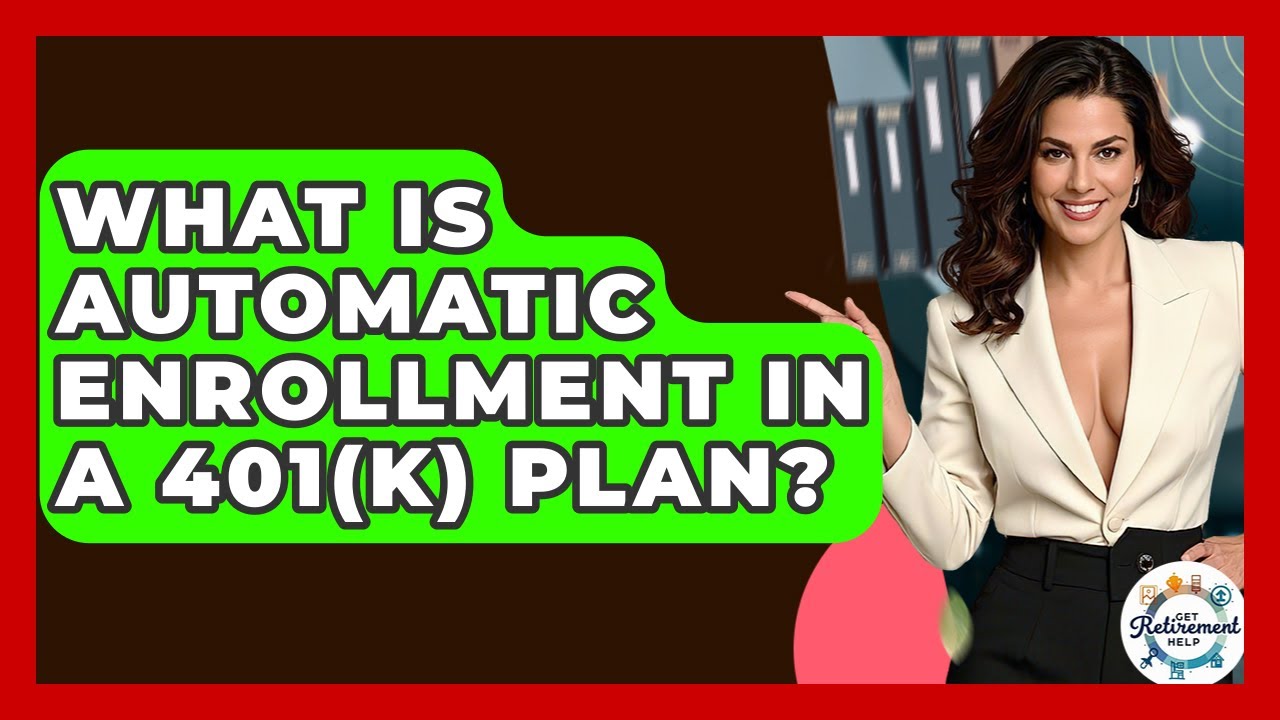 What Is Automatic Enrollment In A 401(k) Plan? - Get Retirement Help