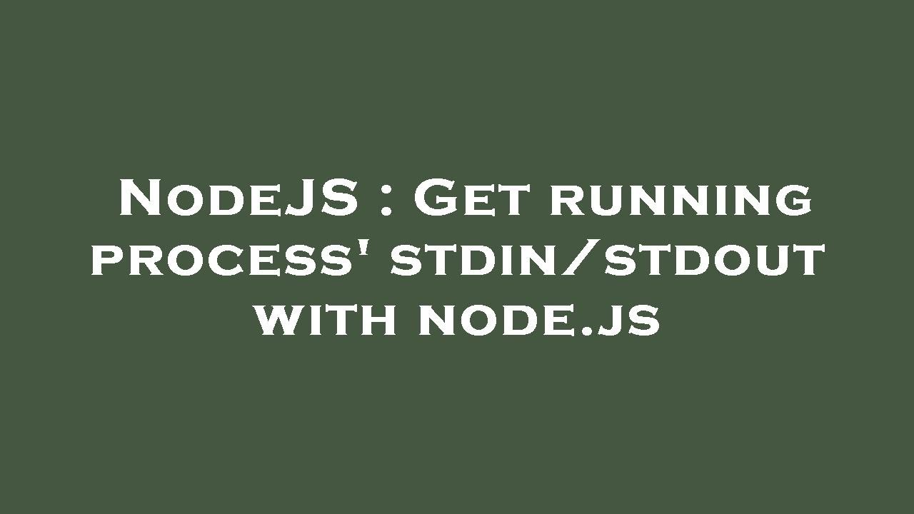 NodeJS : Get running process' stdin/stdout with node.js
