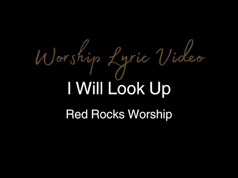 I Will Look Up Lyrics - Red Rocks Worship - Zion Lyrics