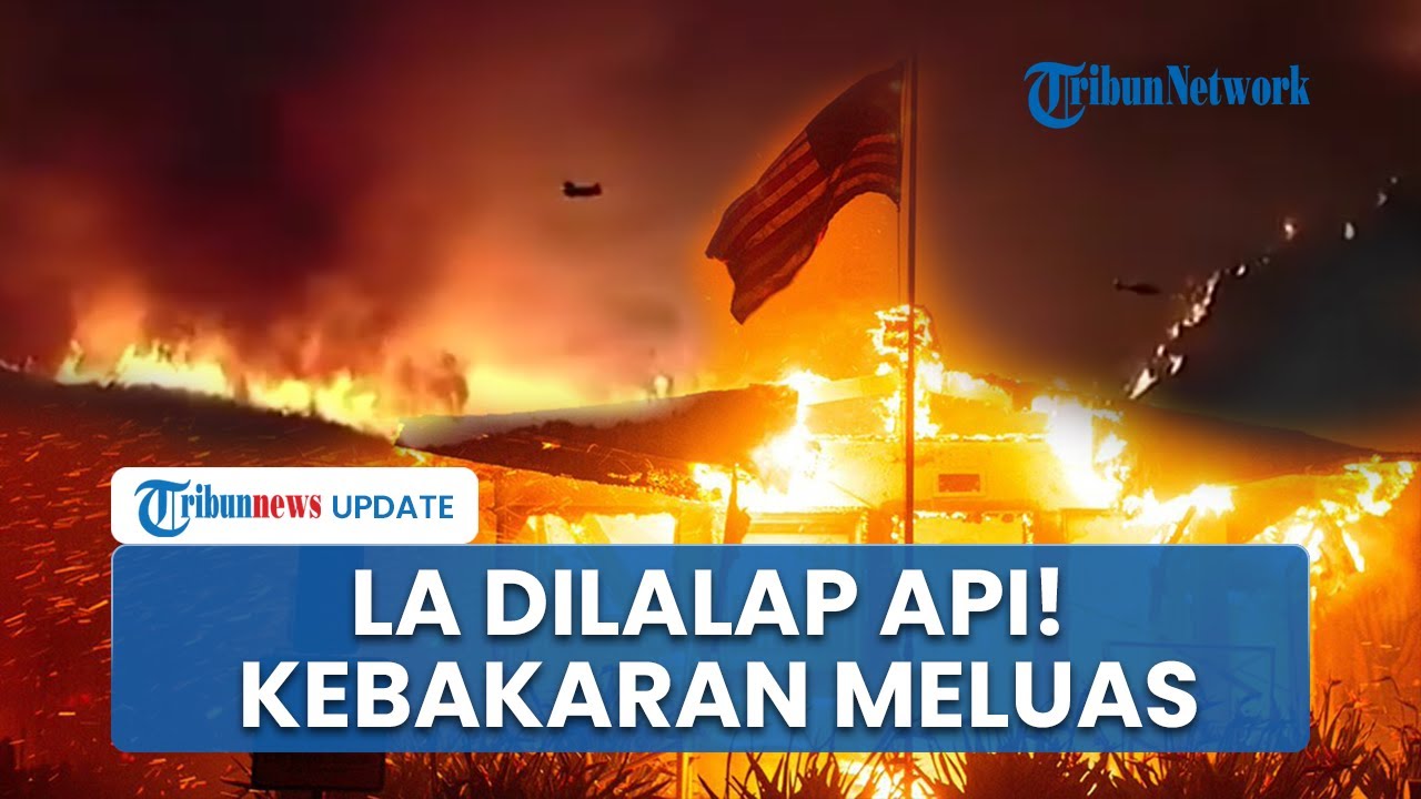 Rangkuman Kebakaran Los Angeles: Kebakaran Makin Parah, Tornado Api ... Rangkuman Kebakaran Los Angeles: Kebakaran Makin Parah, Tornado Api ...