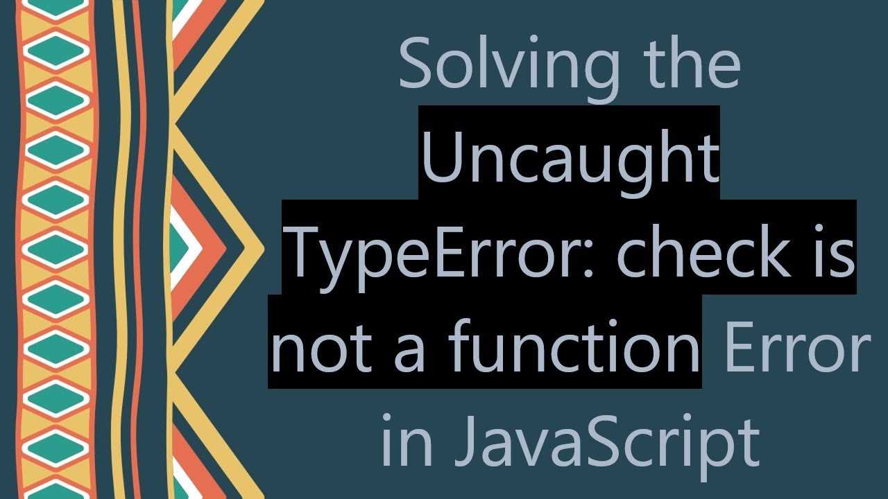 Solving the Uncaught TypeError: check is not a function Error in JavaScript