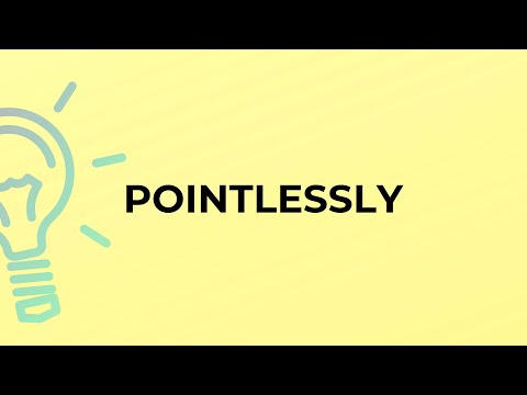What is the meaning of the word POINTLESSLY?