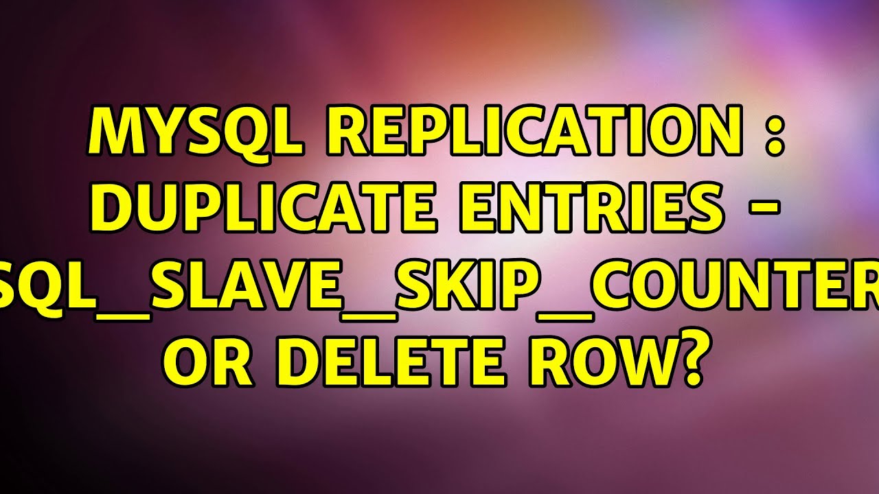 MySQL Replication : Duplicate entries - SQL_SLAVE_SKIP_COUNTER or delete row?