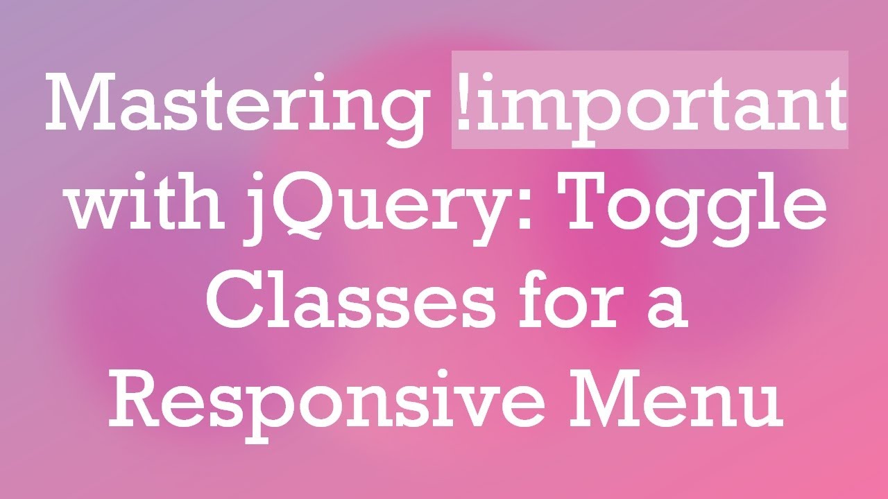 Mastering !important with jQuery: Toggle Classes for a Responsive Menu