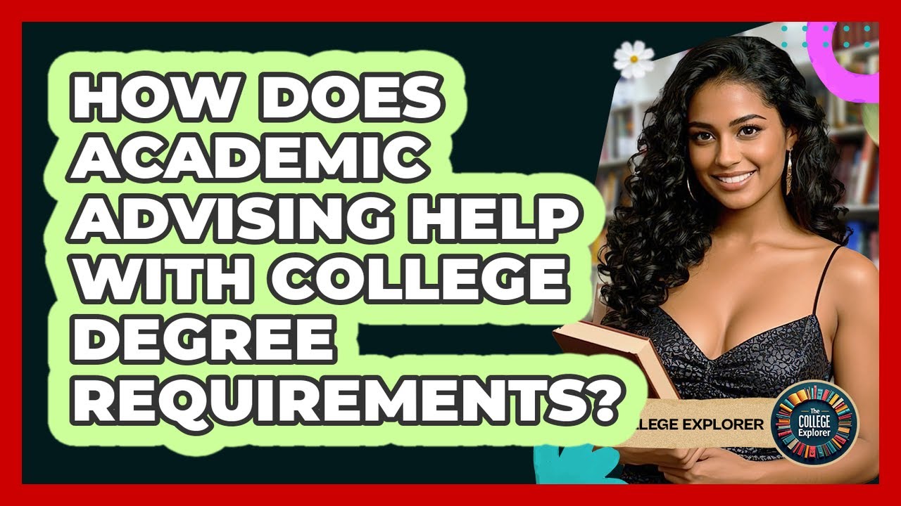 How Does Academic Advising Help With College Degree Requirements? - The College Explorer