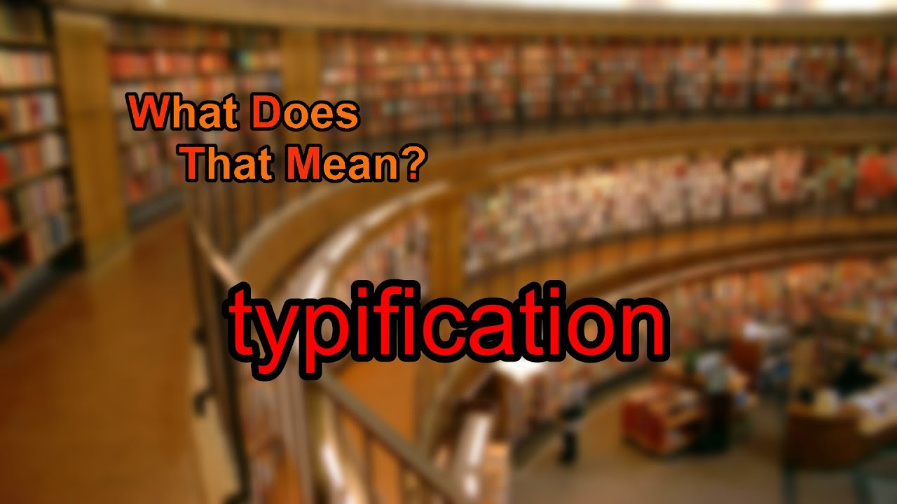 What does typification mean?
