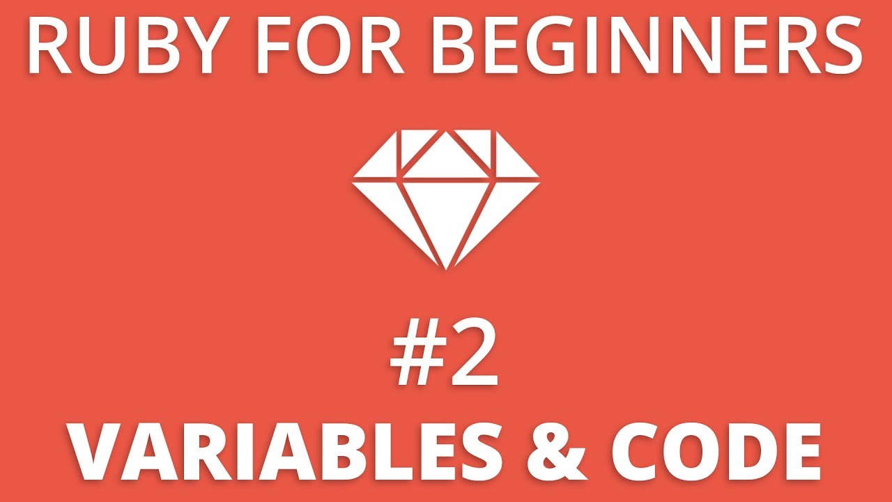 Ruby For Beginners #2 - Variables & Writing Ruby Code