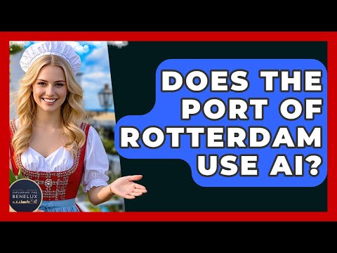 Does The Port Of Rotterdam Use AI? - Exploring The Benelux