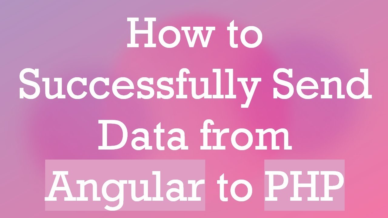 How to Successfully Send Data from Angular to PHP