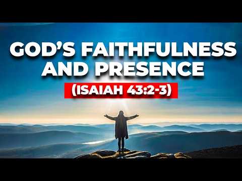 God’s Faithfulness and Presence (Isaiah 43:2-3)