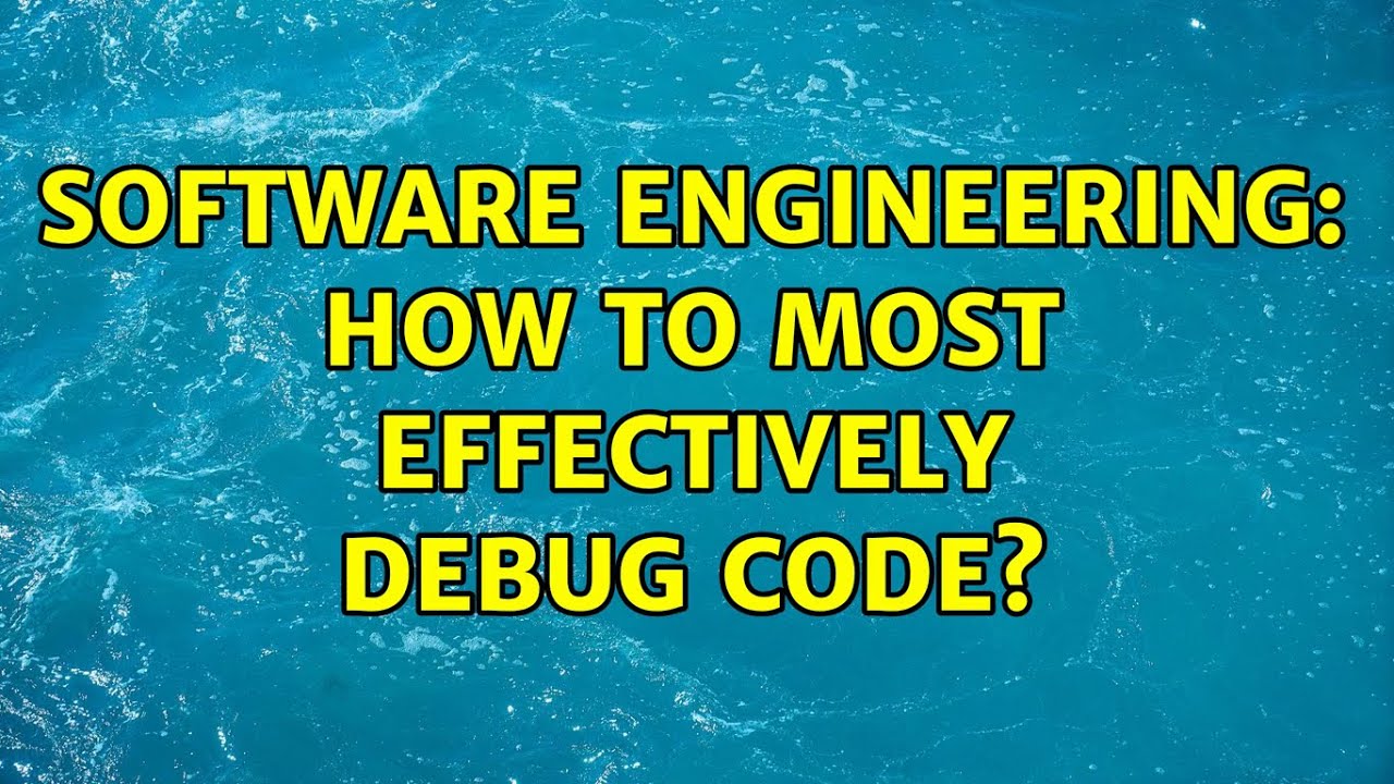 Software Engineering: How to most effectively debug code? (8 Solutions!!)