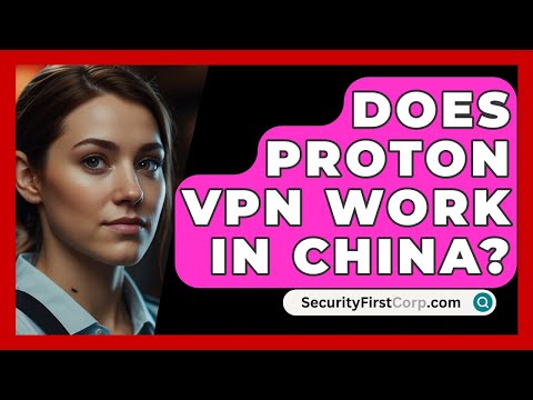Does Proton VPN Work In China? - SecurityFirstCorp.com