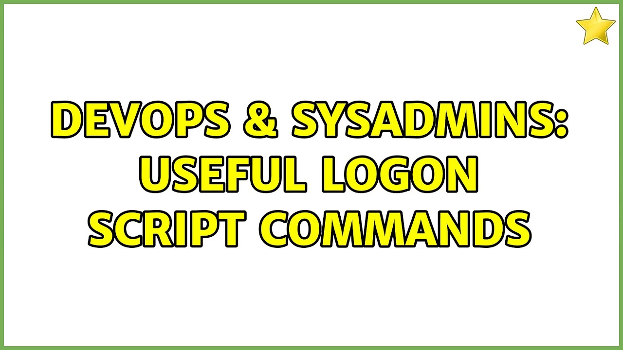 DevOps & SysAdmins: Useful Logon Script Commands (7 Solutions!!)