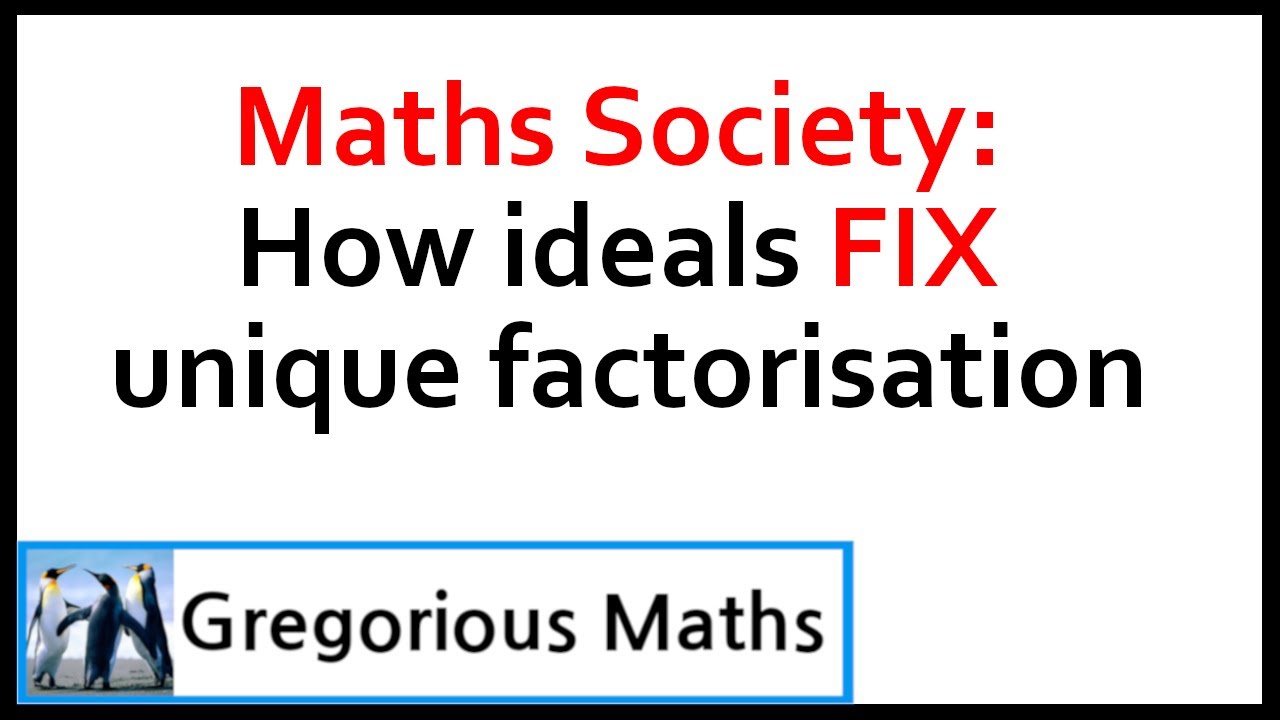 Maths Society: How Ideals Fix Unique Factorisation