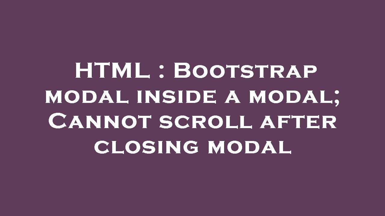 HTML : Bootstrap modal inside a modal; Cannot scroll after closing modal