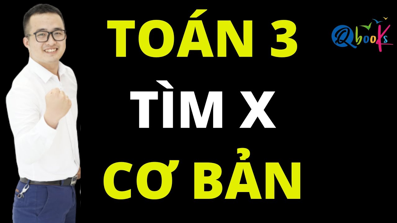 Toán Lớp 3 | Tìm x | Các dạng toán tìm x cơ bản học sinh lớp 3 phải biết | Nguyễn Văn Quyền