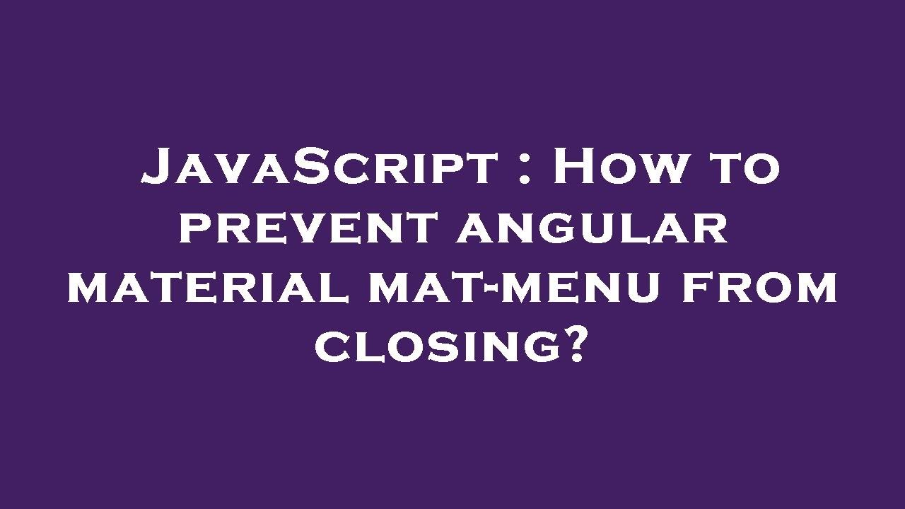 JavaScript : How to prevent angular material mat-menu from closing?