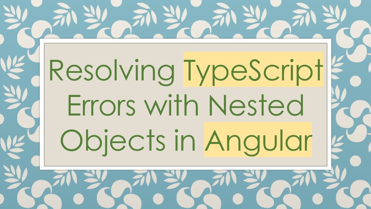 Resolving TypeScript Errors with Nested Objects in Angular