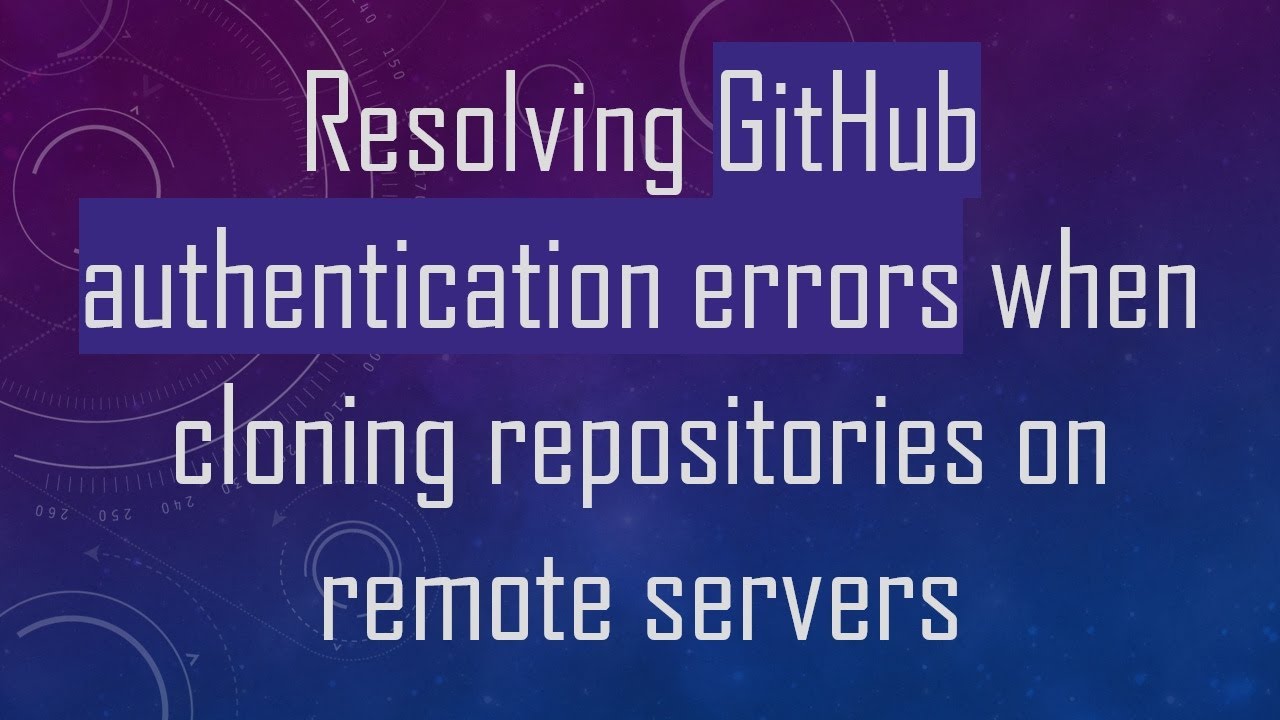 Resolving GitHub authentication errors when cloning repositories on remote servers