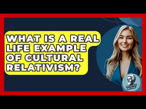 What Is A Real Life Example Of Cultural Relativism? - Philosophy Beyond