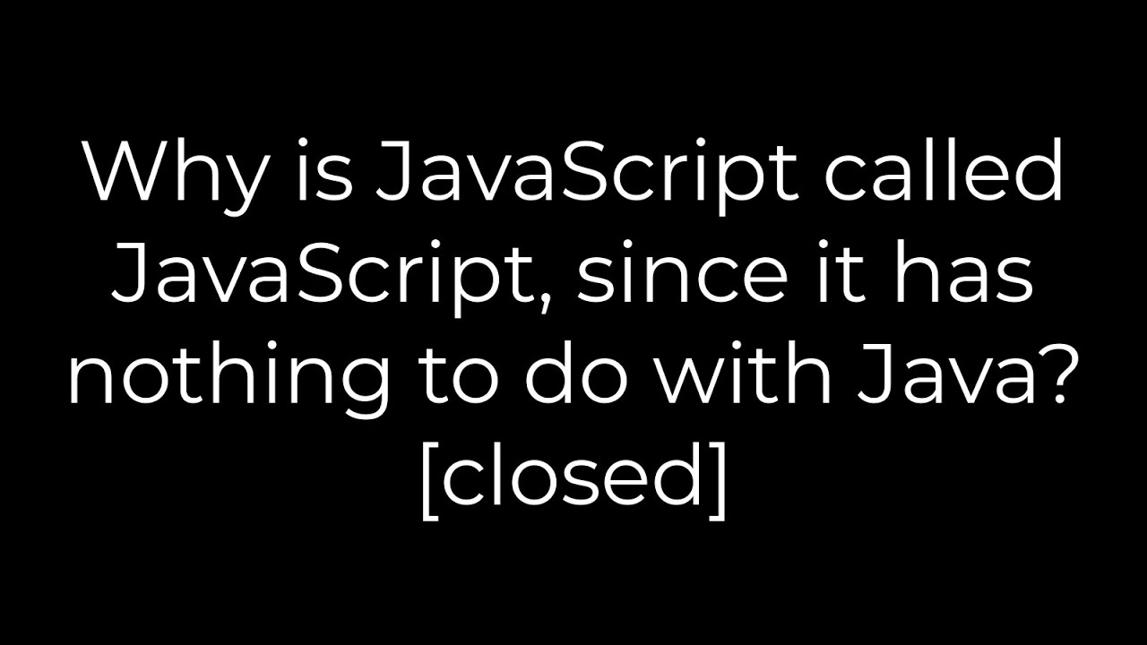 Java :Why is JavaScript called JavaScript, since it has nothing to do with Java? (5solution)